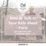 22: How to Talk to Your Kids About Porn with Dr. Simon Sheh - IMbetween ...
