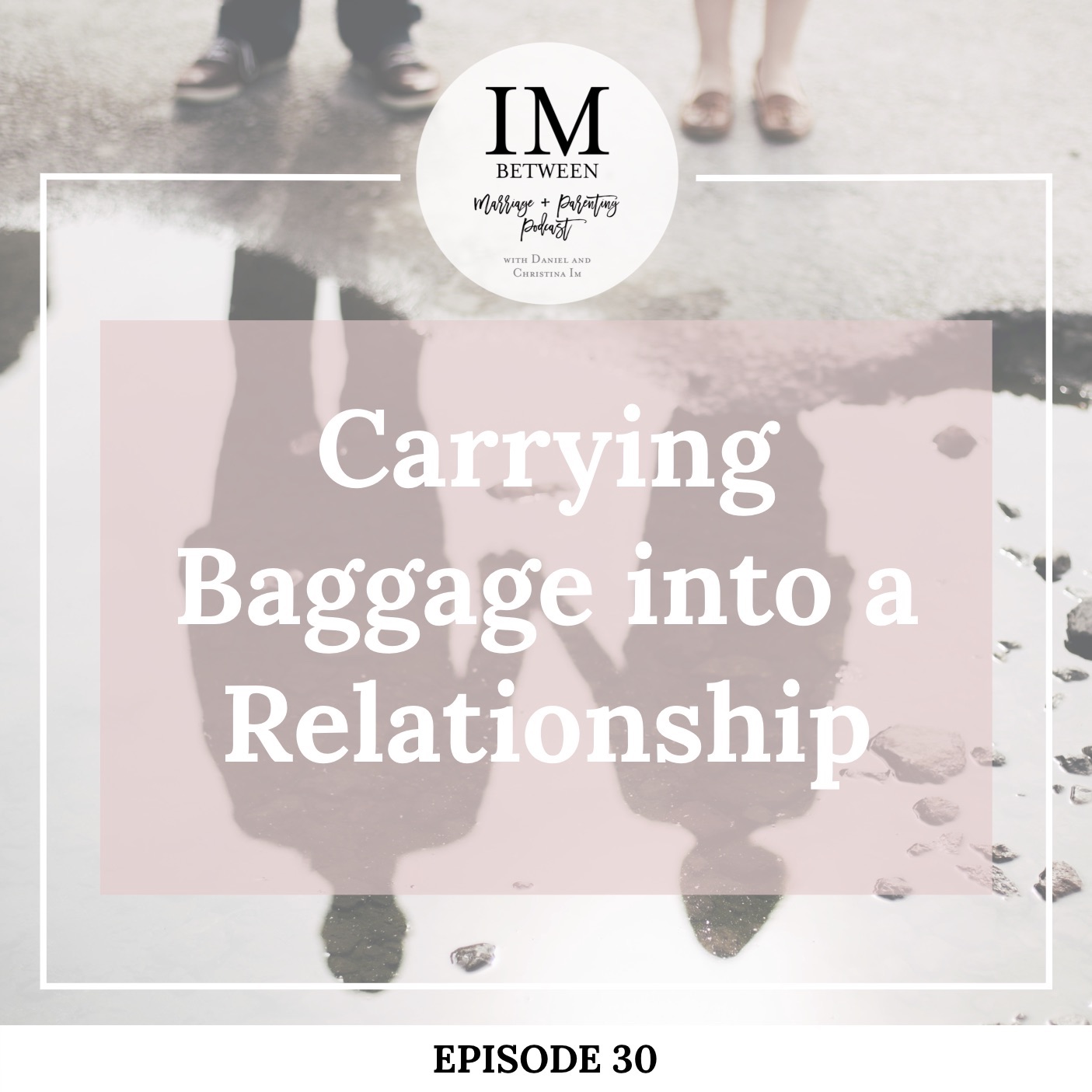 30: Carrying Baggage Into a Relationship - IMbetween Podcast
