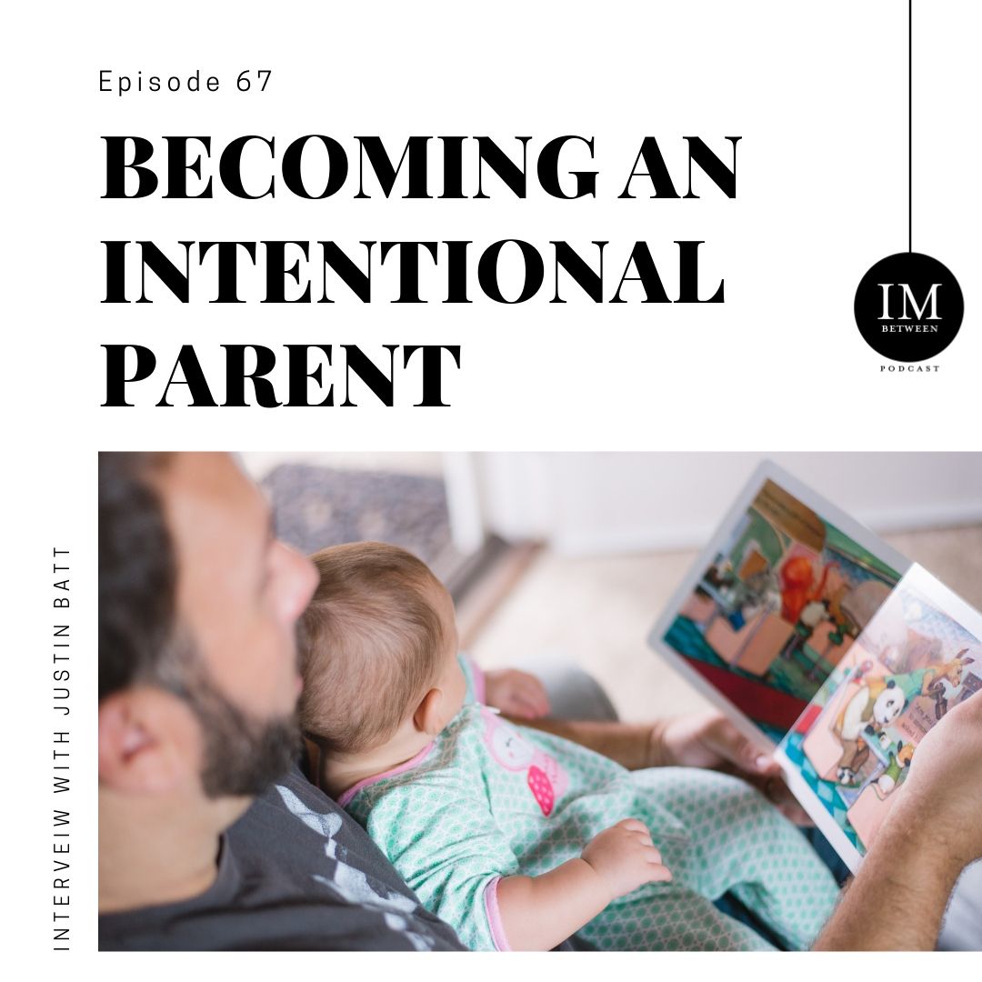 67: Becoming an Intentional Parent with Justin Batt - IMbetween Podcast