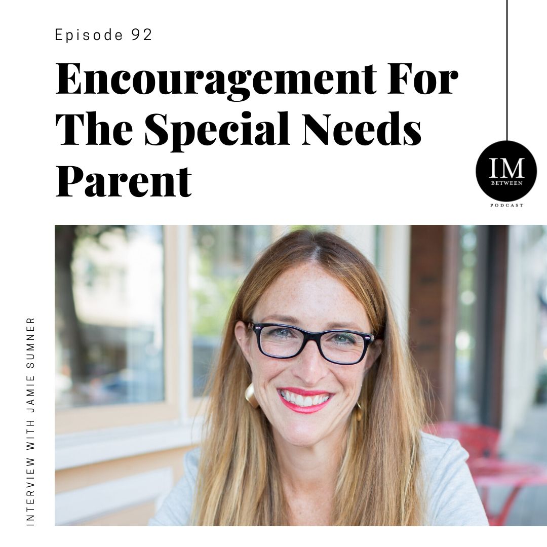 92: Encouragement For The Special Needs Parent with Jamie Sumner ...