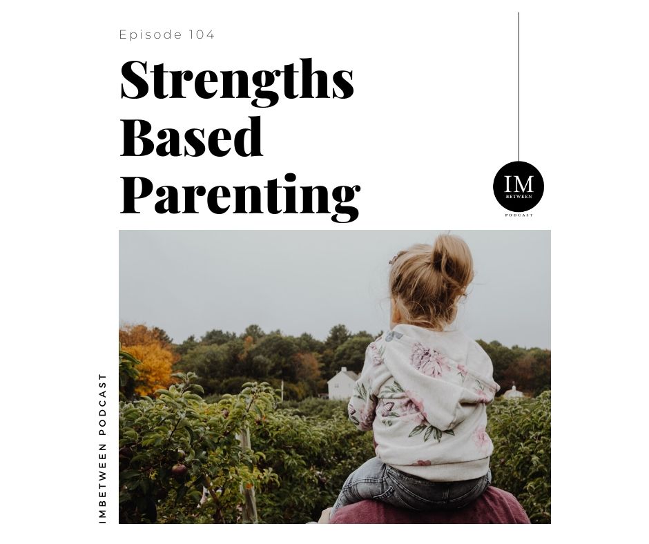 104: Strengths Based Parenting - IMbetween Podcast