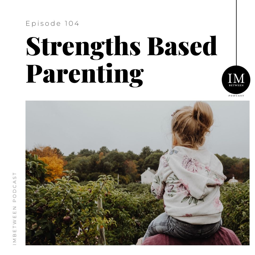 104: Strengths Based Parenting - IMbetween Podcast