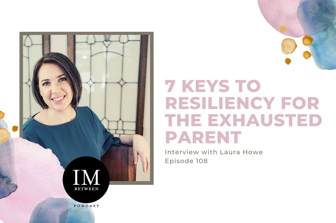 108: 7 Keys To Resiliency For The Exhausted Parent with Laura Howe ...
