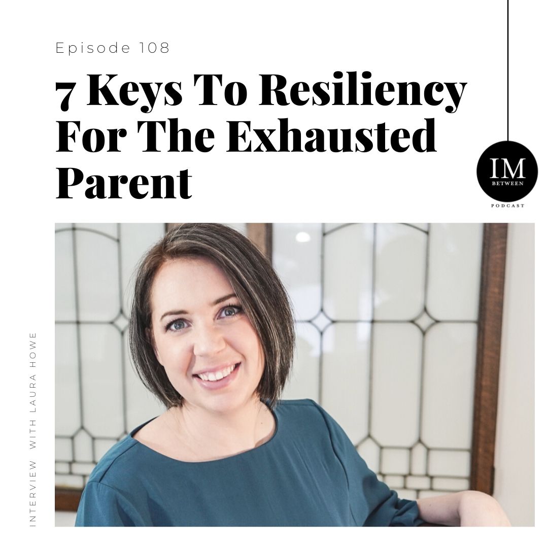 108: 7 Keys To Resiliency For The Exhausted Parent with Laura Howe ...