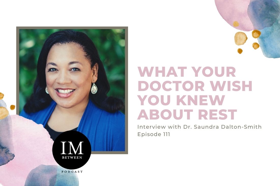 111: What Your Doctor Wishes You Knew About Rest with Dr. Saundra Dalton-Smith - IMbetween Podcast
