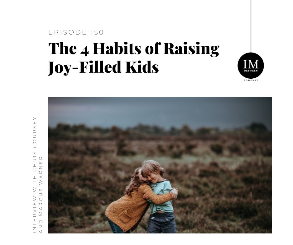 150: The 4 Habits of Raising Joy-Filled Kids with Chris Coursey and ...