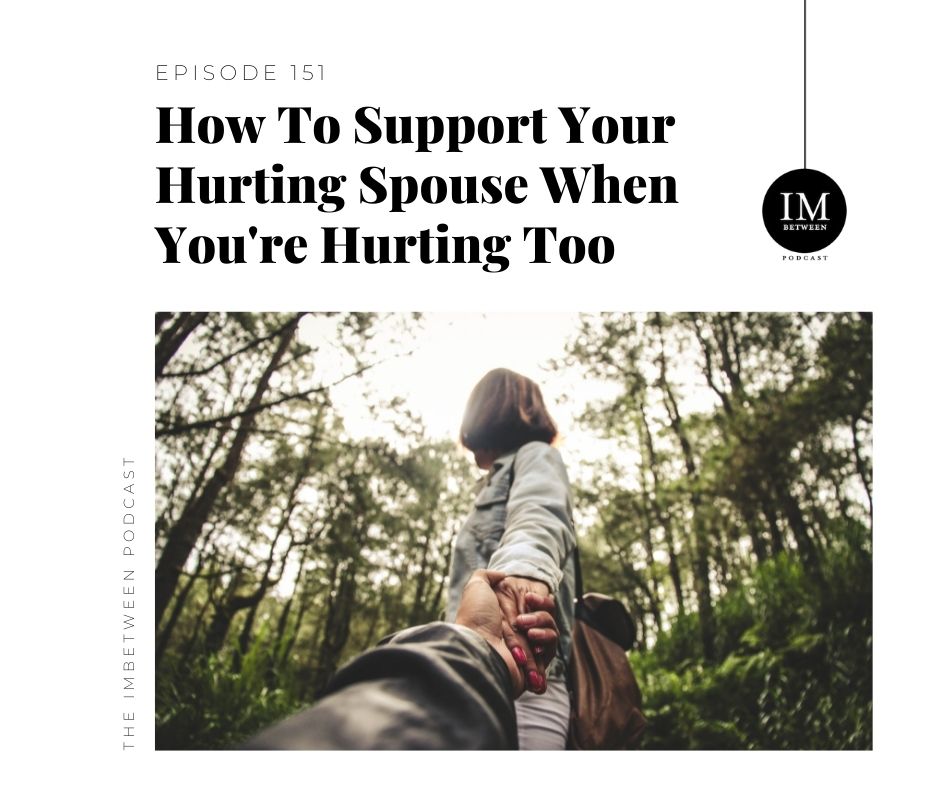 151: How to Support Your Hurting Spouse When You’re Hurting Too ...