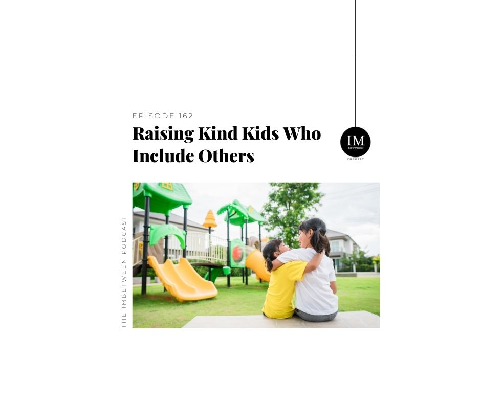 162: Raising Kind Kids Who Include Others - IMbetween Podcast