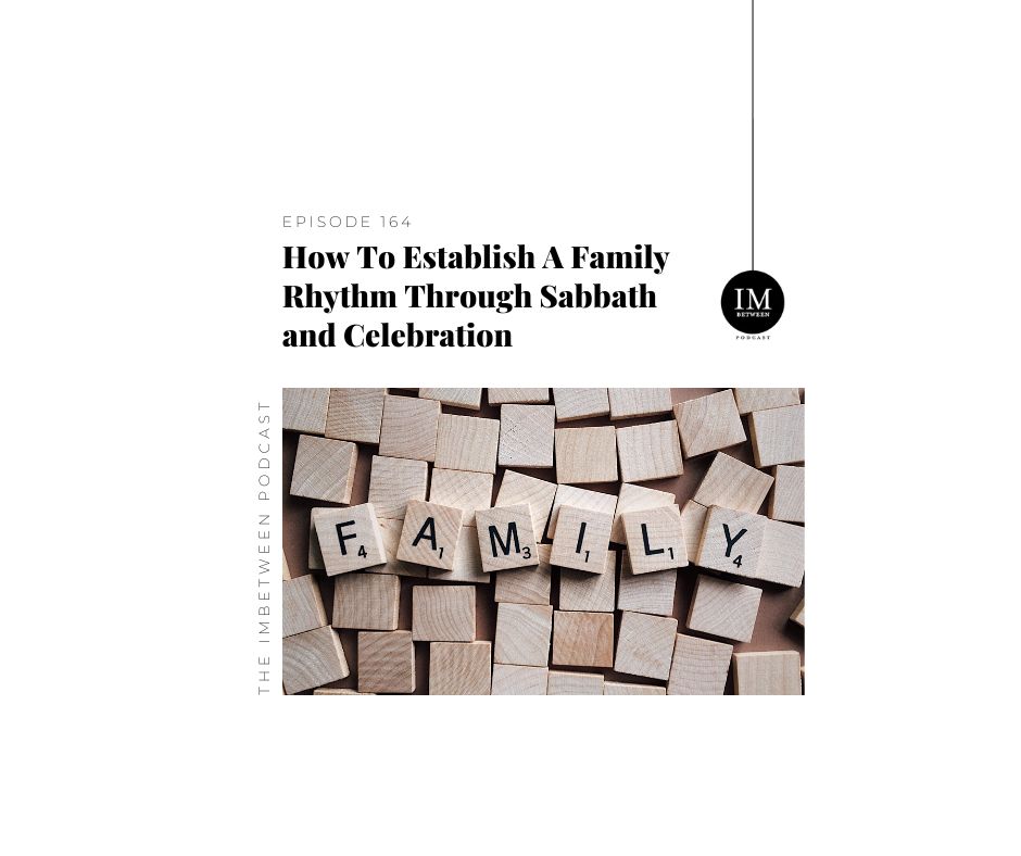 164: How To Establish A Family Rhythm Through Sabbath and Celebration ...