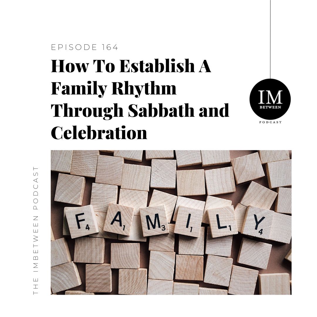 164: How To Establish A Family Rhythm Through Sabbath and Celebration ...