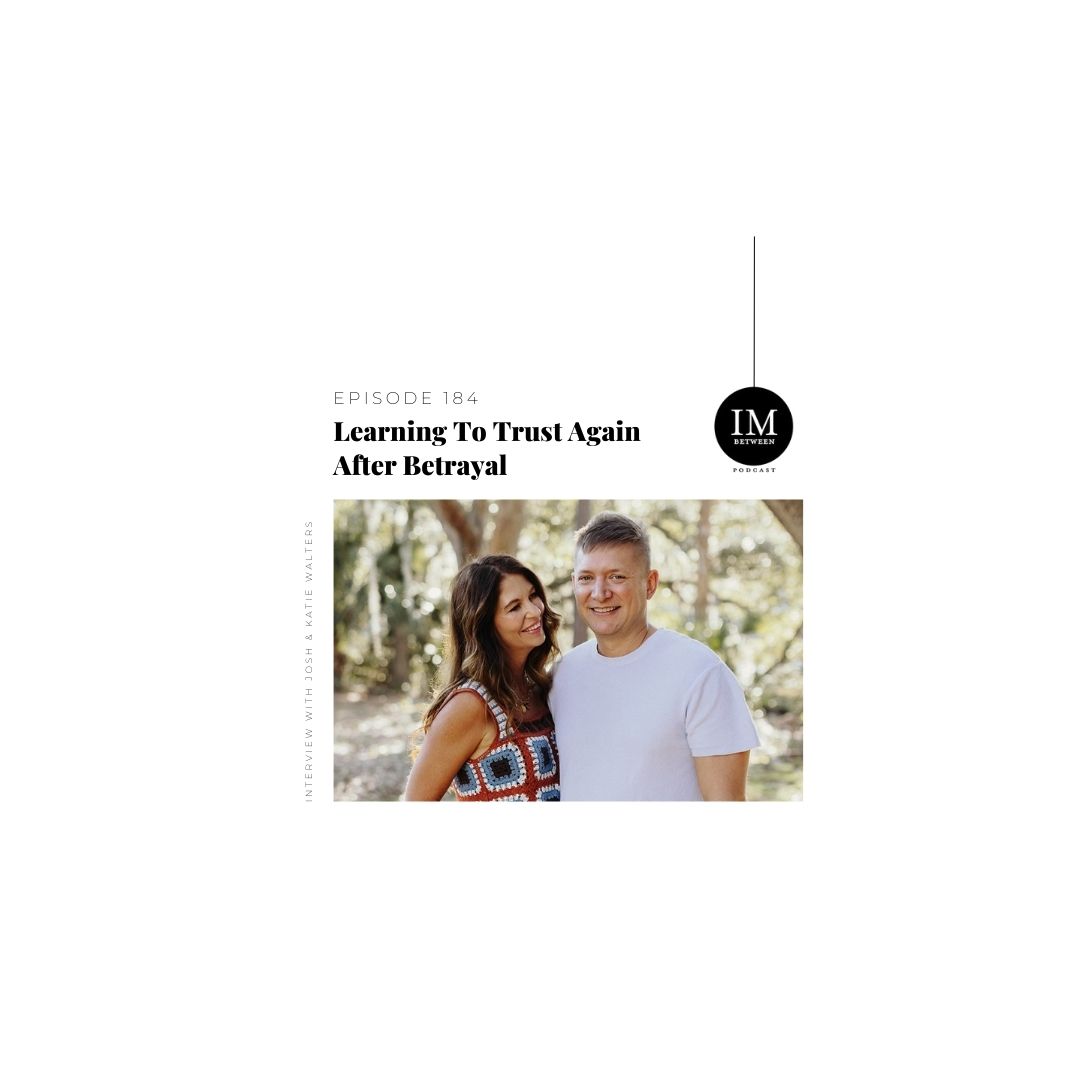 184: Learning To Trust Again After Betrayal with Josh and Katie Walters - IMbetween Podcast